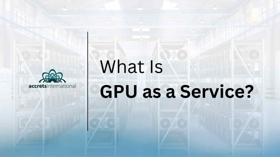 What is GPU as a Service & Benefits You Should Know | Accrets
